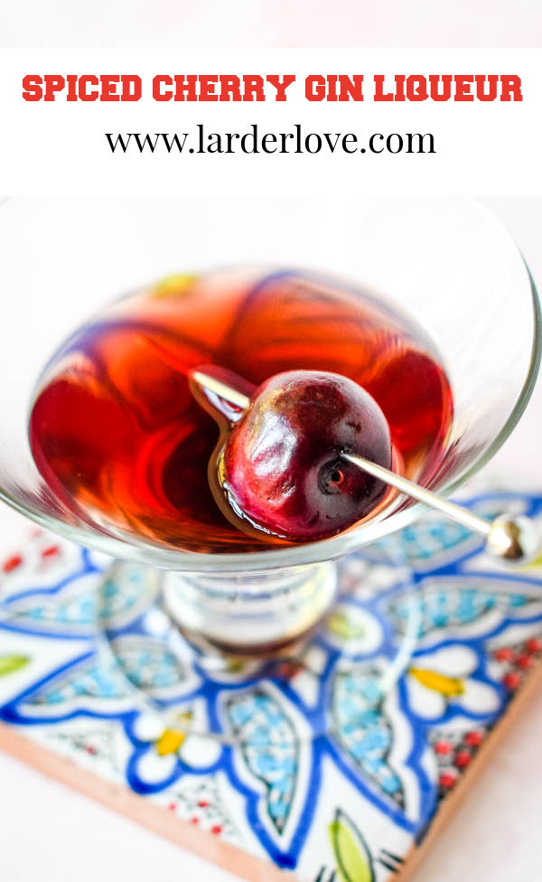 Spiced Cherry Gin Liqueur (+Video!) - Larder Love